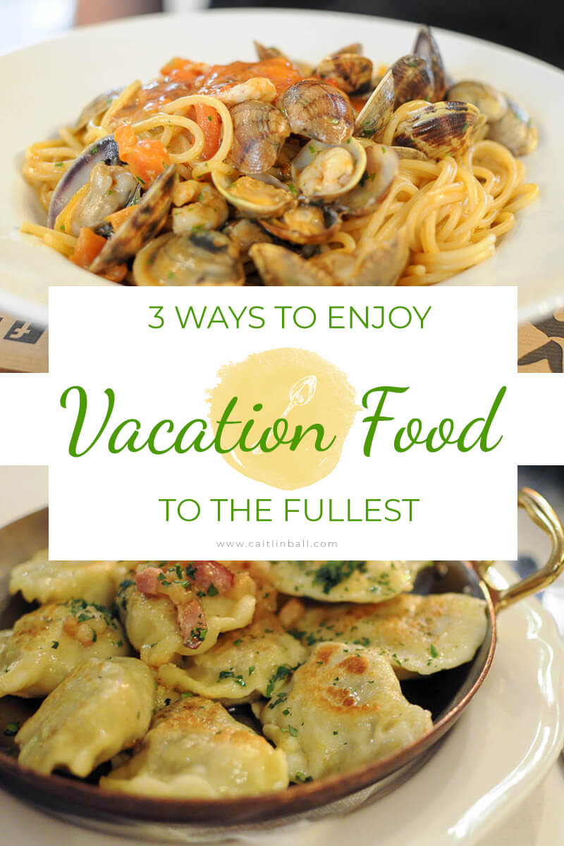 3 Ways to Enjoy Vacation Food to the Fullest - Caitlin Ball